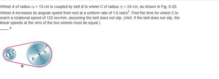 Wheel A of radius rA = 13 cm is coupled by belt B to wheel C of radius ...